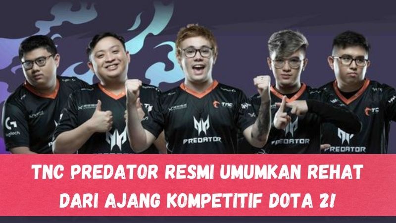 TNC Predator Resmi Umumkan Rehat Dari Ajang Kompetitif Dota 2!