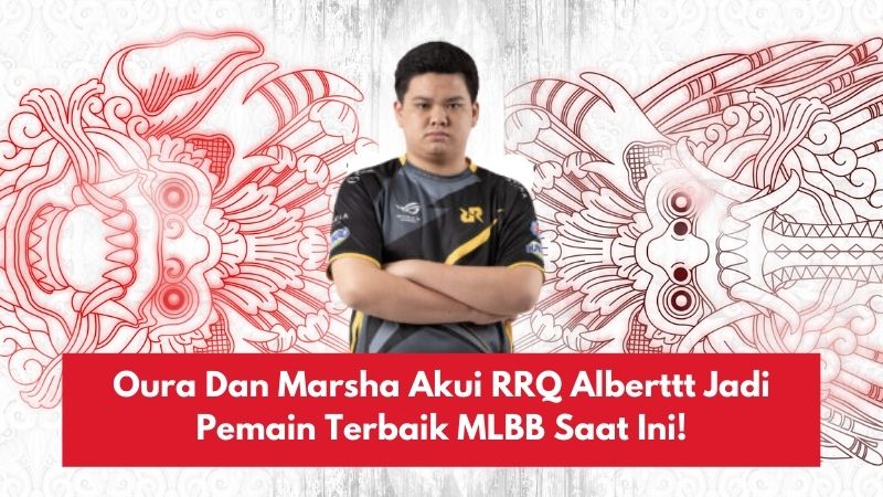 Oura Dan Marsha Akui RRQ Alberttt Jadi Pemain Terbaik MLBB Saat Ini!