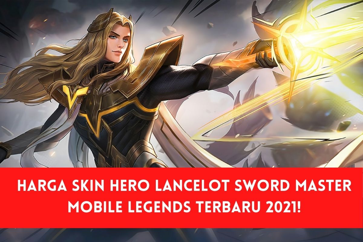Harga Skin Hero Lancelot Sword Master Mobile Legends Terbaru 2021!