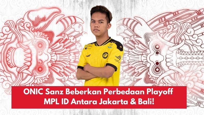 ONIC Sanz Beberkan Perbedaan Playoff MPL ID Antara Jakarta & Bali!