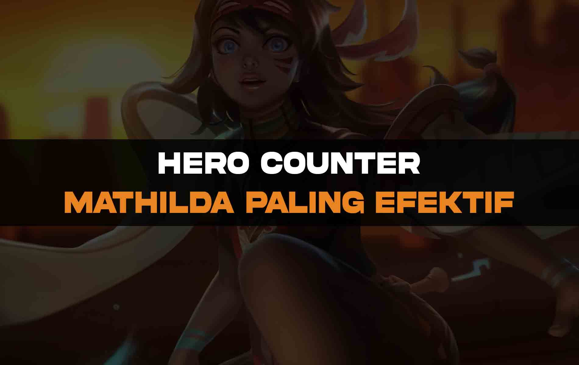 Inilah 10 Hero Counter Mathilda 90% Paling Efektif, Siapa Saja?