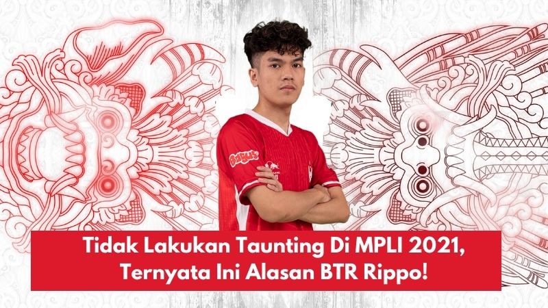 Tidak Lakukan Taunting Di MPLI 2021, Ternyata Ini Alasan BTR Rippo!