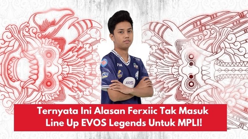 Ternyata Ini Alasan Ferxiic Tak Masuk Line Up EVOS Legends Untuk MPLI!