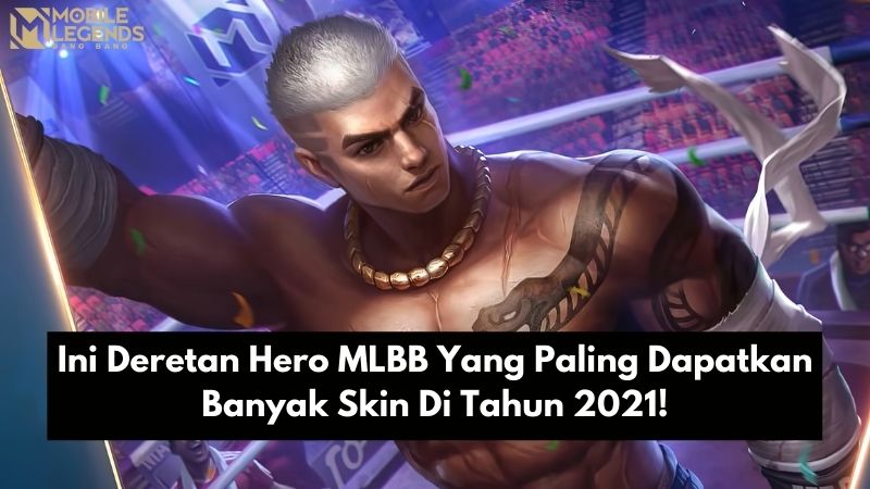 Ini Deretan Hero MLBB Yang Paling Dapatkan Banyak Skin Di Tahun 2021!
