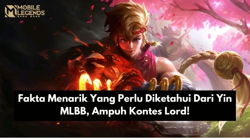 Fakta Menarik Yang Perlu Diketahui Dari Yin MLBB, Ampuh Kontes Lord!