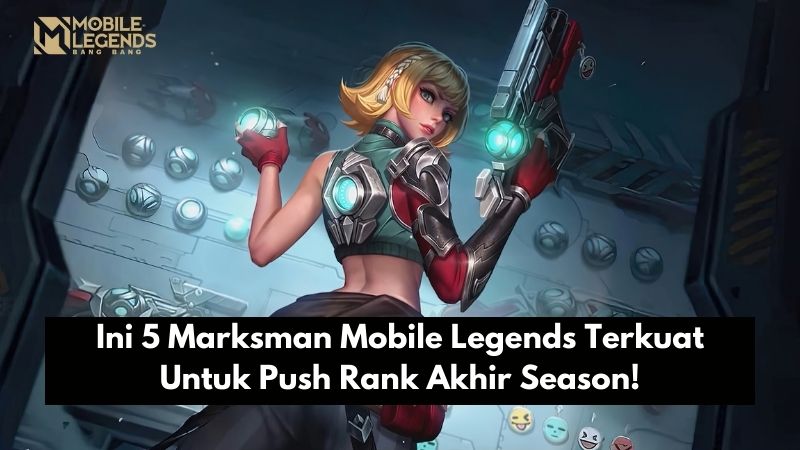 Ini 5 Marksman Mobile Legends Terkuat Untuk Push Rank Akhir Season!