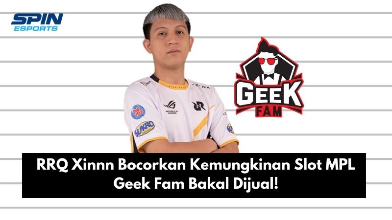 RRQ Xinnn Bocorkan Kemungkinan Slot MPL Geek Fam Bakal Dijual! | SPIN