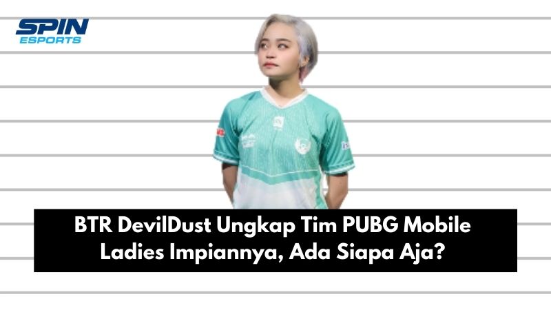 BTR DevilDust Ungkap Tim PUBG Mobile Ladies Impiannya, Ada Siapa Aja?