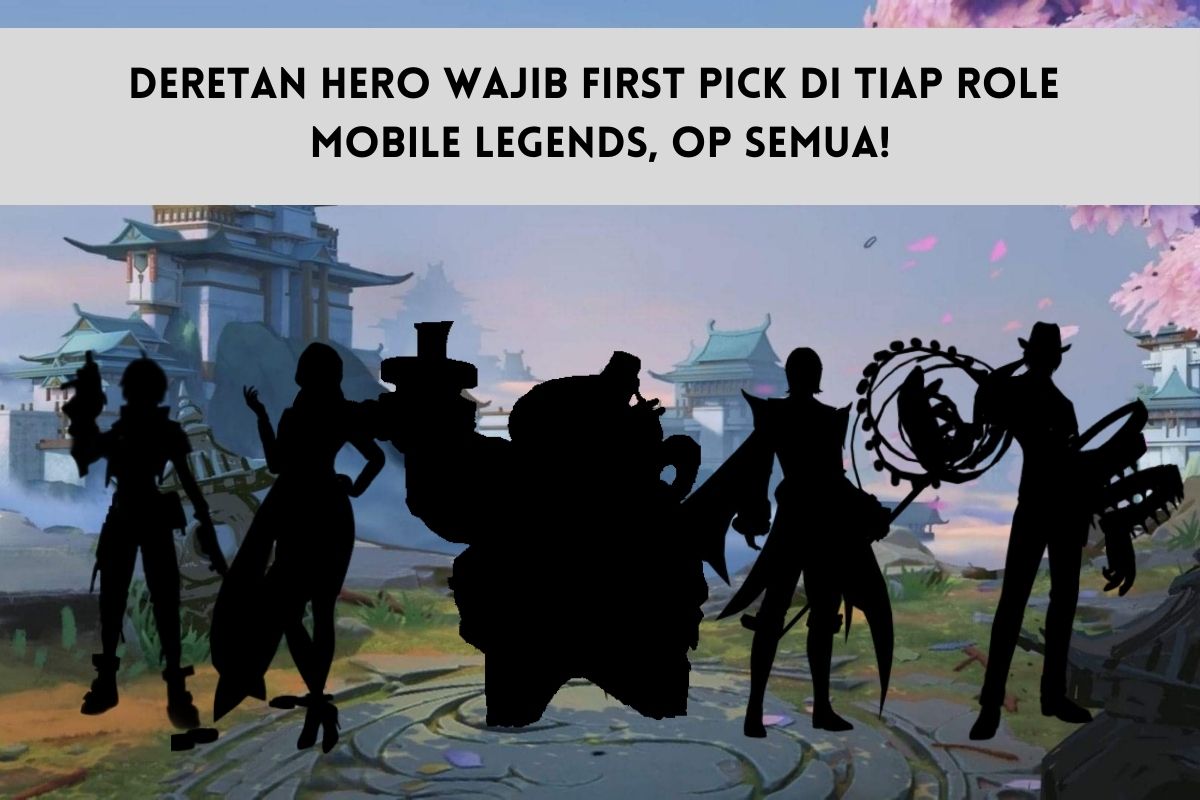 Deretan Hero Wajib First Pick di Tiap Role Mobile Legends, OP Semua!
