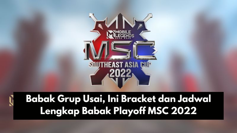 Babak Grup Usai, Ini Bracket dan Jadwal Lengkap Babak Playoff MSC 2022