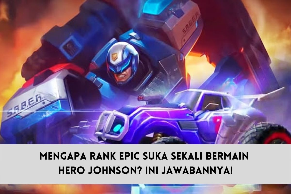 Mengapa Rank Epic Suka Sekali Bermain Hero Johnson? Ini Jawabannya!