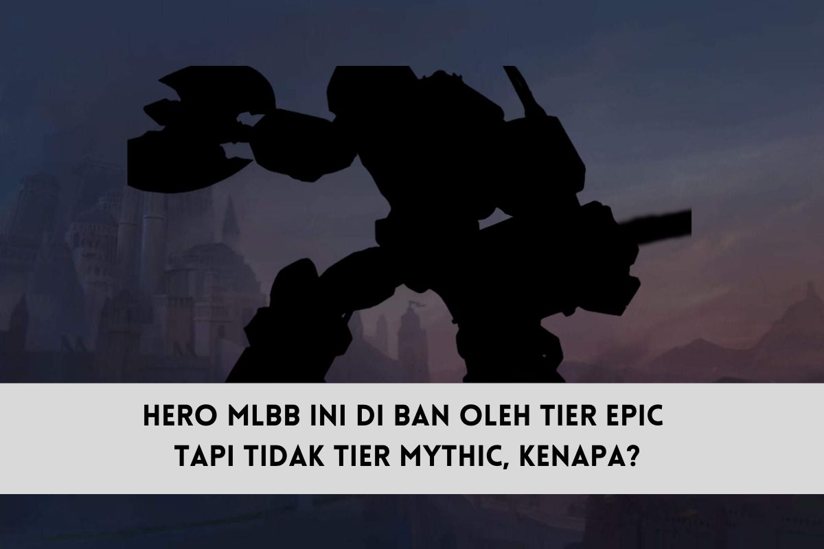 Hero MLBB Ini di Ban oleh Tier Epic Tapi Tidak Tier Mythic, Kenapa?