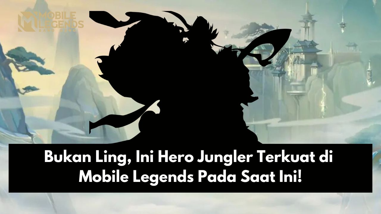 Bukan Ling, Ini Hero Jungler Terkuat di Mobile Legends Pada Saat Ini!