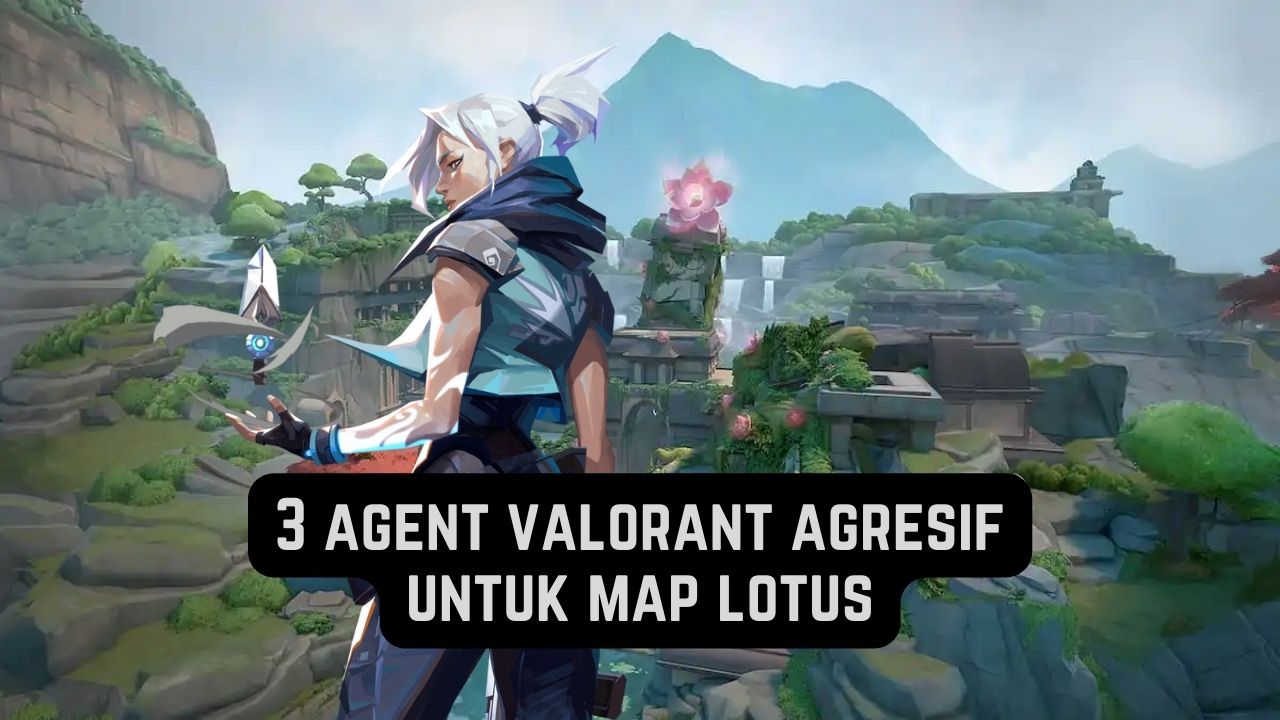 Ini 3 Agent Valorant Yang Cocok Main Agresif Untuk Di Map Baru Lotus!